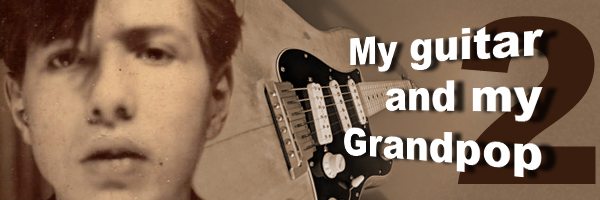 My guitar and my Grandpop – Part 2 | Anne Arundel Guitar Lessons